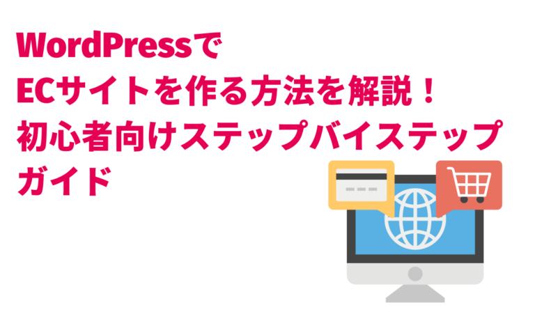 WordPressでECサイトを作る方法を解説！初心者向けステップバイステップガイド