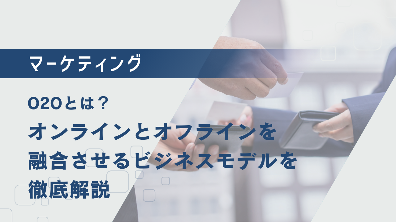 O2Oとは？オンラインとオフラインを融合させるビジネスモデルを徹底解説