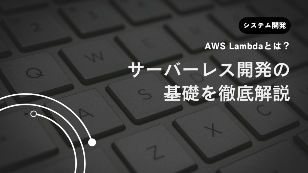 AWS Lambdaとは？サーバーレス開発の基礎を徹底解説