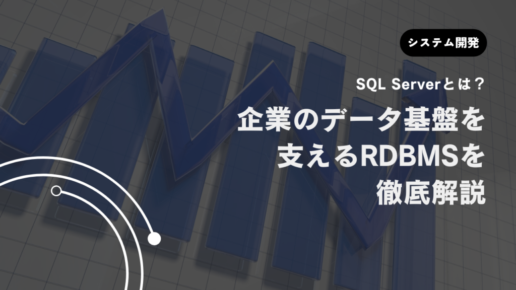 SQL Serverとは？企業のデータ基盤を支えるRDBMSを徹底解説